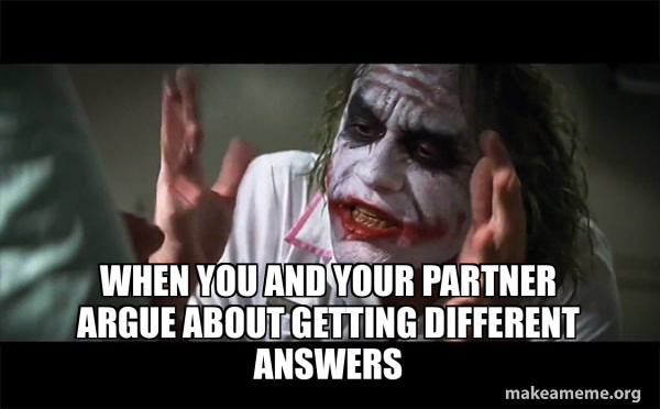 When you and your partner argue about getting different answers ...
