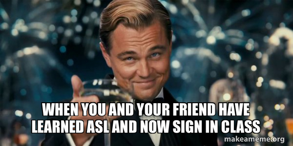 When you and your friend have learned ASL and now sign in class - Great ...