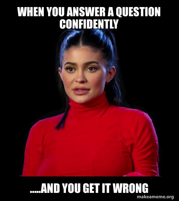 When you answer a question confidently …..and you get it wrong - Kylie ...