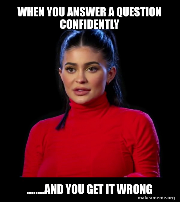 When you answer a question confidently ……..and you get it wrong - Kylie ...