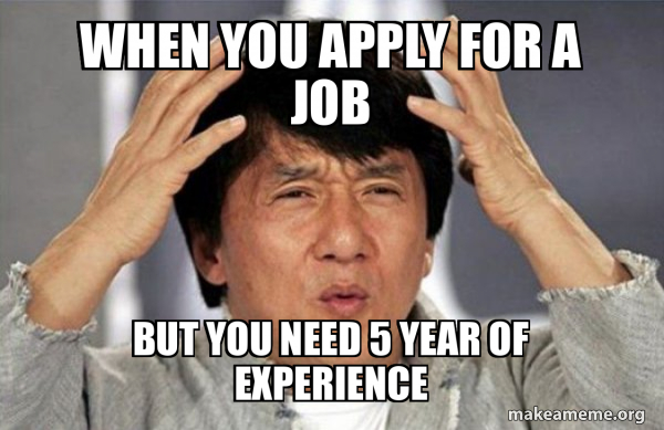 when you apply for a job but you need 5 year of experience - Jackie ...
