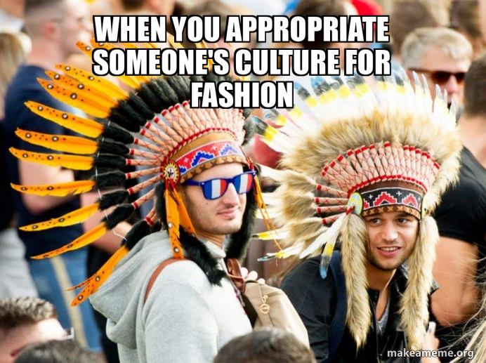 When you appropriate someone's culture for fashion Meme Generator