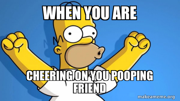 When you are cheering on you pooping friend - Happy Homer Meme Generator
