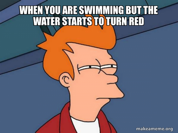 When you are swimming but the water starts to turn red - Futurama Fry ...