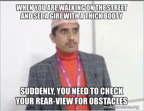 WHEN YOU are walking on the street and see a girl with a thick booty ...