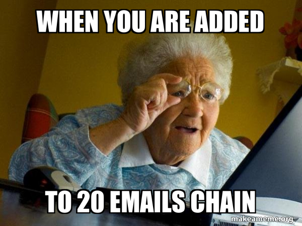 when you are added to 20 emails chain - Internet Grandma Meme Generator