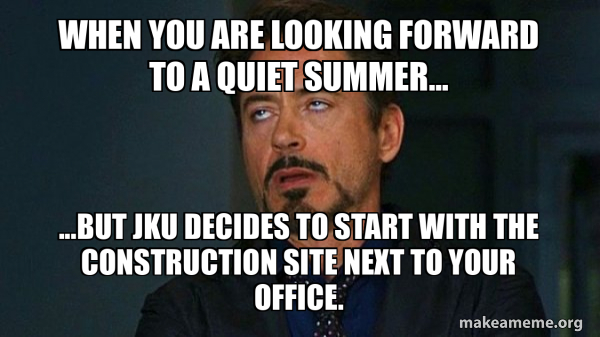 when you are looking forward to a quiet summer... ...but JKU decides to ...