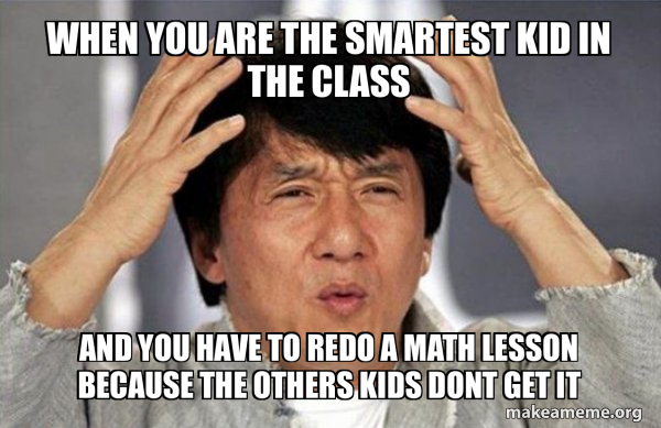 WHEN YOU ARE THE SMARTEST KID IN THE CLASS AND YOU HAVE TO REDO A MATH ...