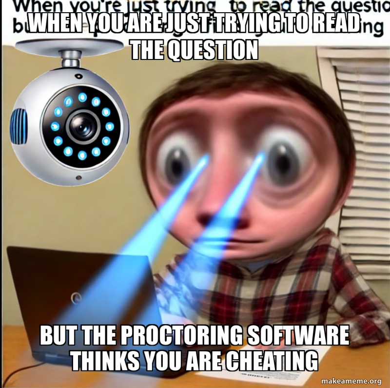 when you are just trying to read the question but the proctoring ...