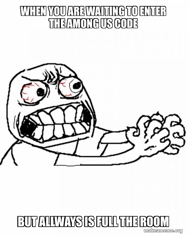 When you are waiting to enter the among us code But allways is full the ...