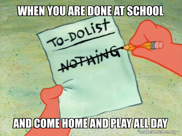 When you are done at school And come home and play all day - TO-DO List ...