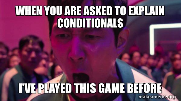When you are asked to explain conditionals I've played this game before ...