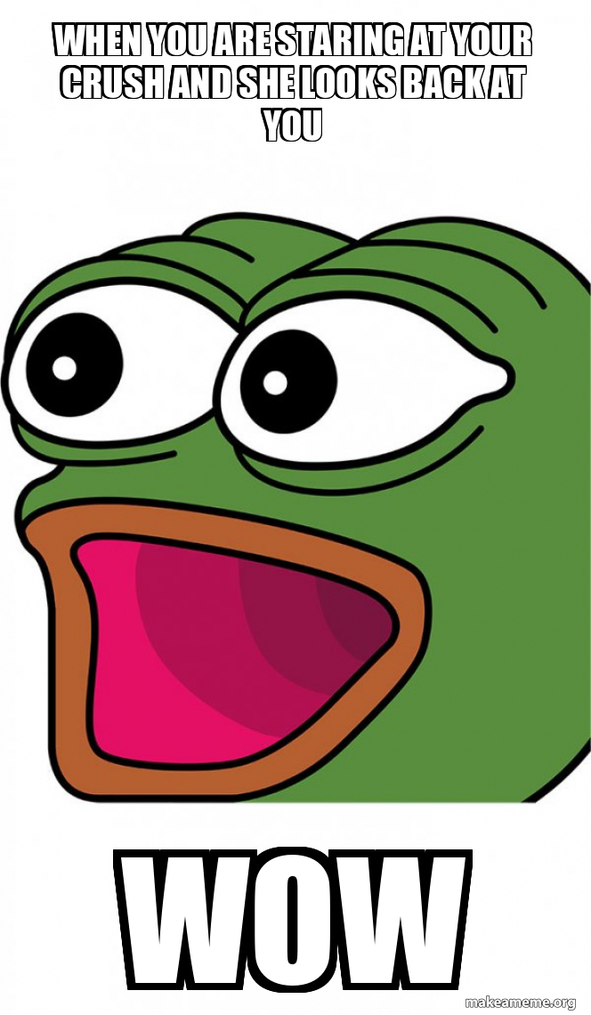 when you are staring at your crush and she looks back at you WOW ...