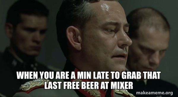 When you are a min late to grab that last free beer at mixer - Mein ...
