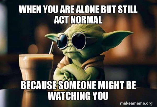 When you are alone but still act normal because someone might be ...