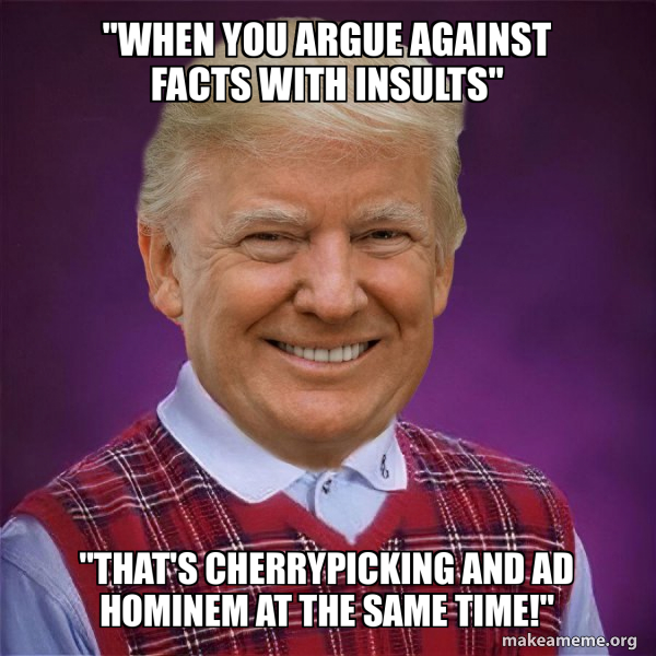 "When you argue against facts with insults" "That's cherrypicking and ...