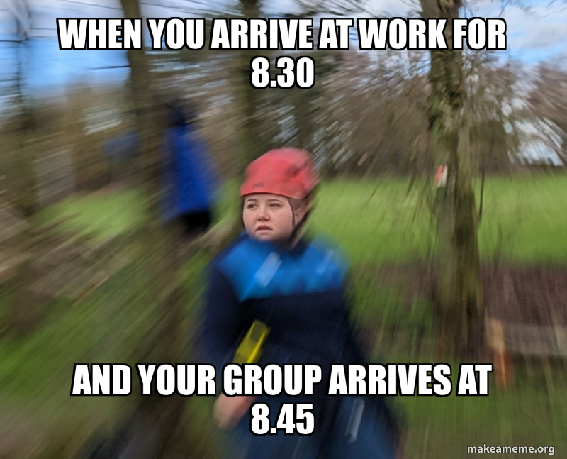 When you arrive at work for 8.30 And YOUr group arrives at 8.45 Meme ...