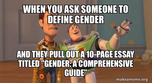 When you ask someone to define gender And they pull out a 10-page essay ...