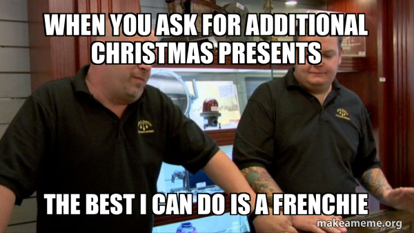 When you ask for additional Christmas presents The best I can do is a ...