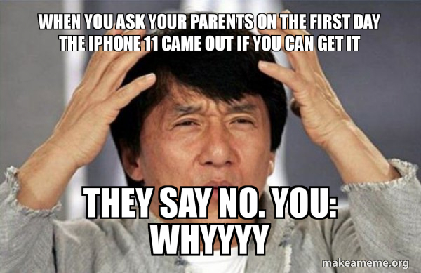 when you ask your parents on the first day the iPhone 11 came out if ...