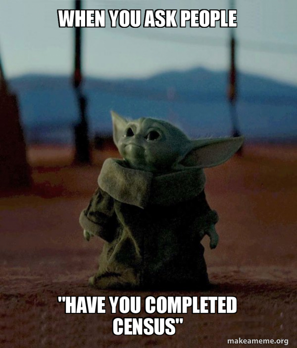 When you ask people "Have you completed Census" - Baby Yoda Meme Generator