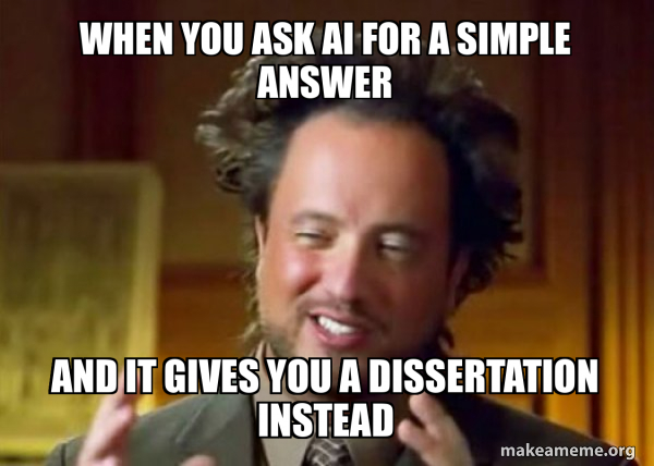 When you ask AI for a simple answer And it gives you a dissertation ...