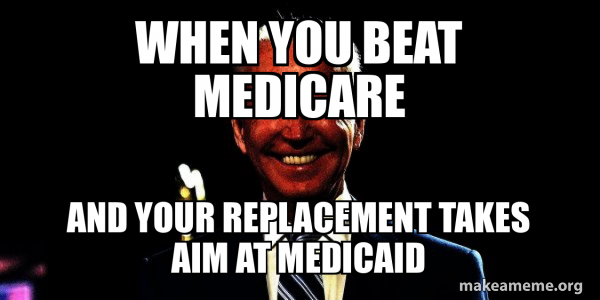 when you beat medicare and your replacement takes aim at medicaid ...
