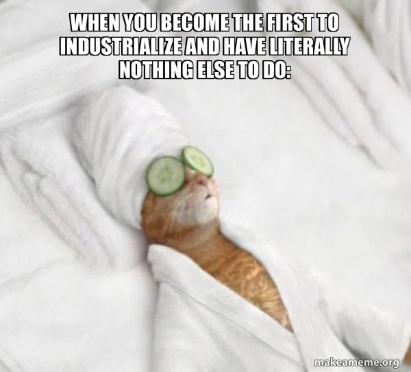 When you become the first to industrialize and have literally nothing ...