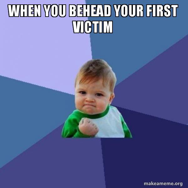 when you behead your first victim - Success Kid Meme Generator