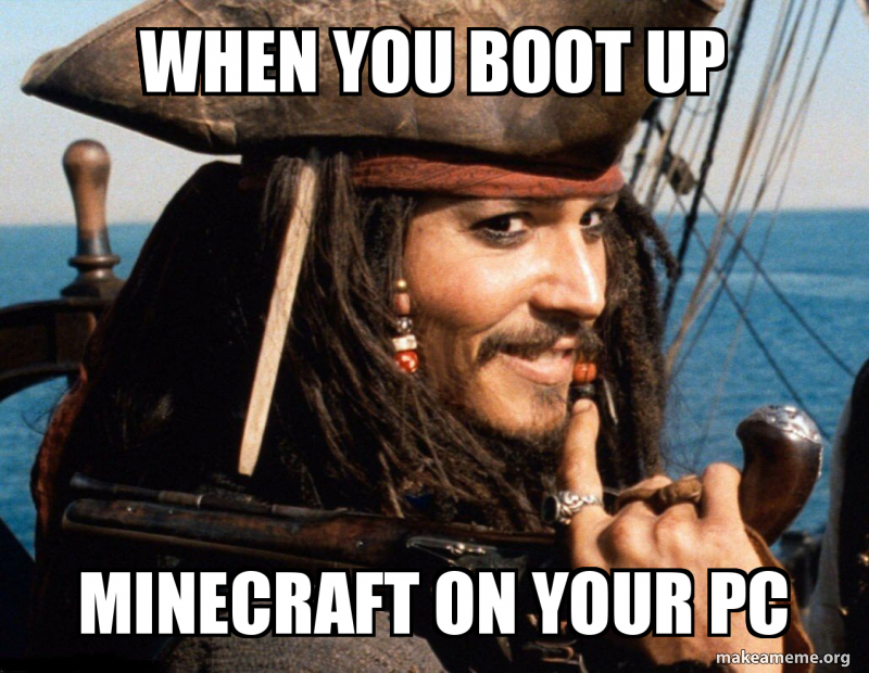 when you boot up minecraft on your pc Meme Generator
