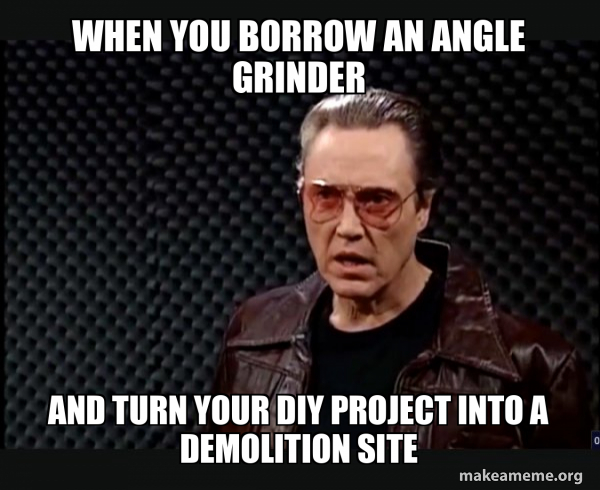 When you borrow an angle grinder And turn your DIY project into a demolition site - SNL - More ...