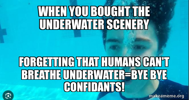 When You Bought THe Underwater Scenery Forgetting that Humans can't ...