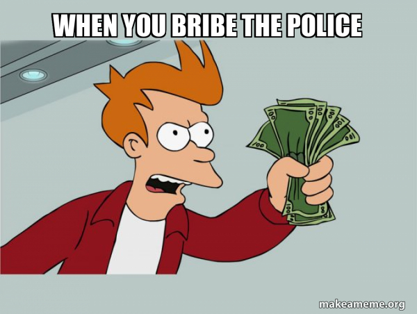 When you bribe the police - Shutup and Take My Money Meme Generator