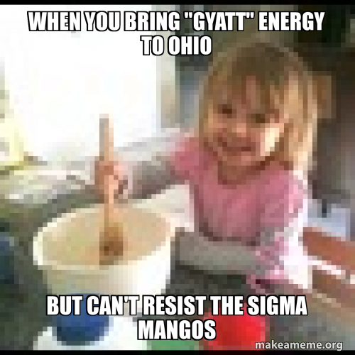 When you bring "gyatt" energy to Ohio but can't resist the sigma mangos ...