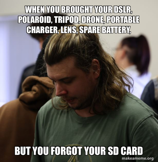 when you brought your DSLR, Polaroid, tripod, drone, portable charger ...