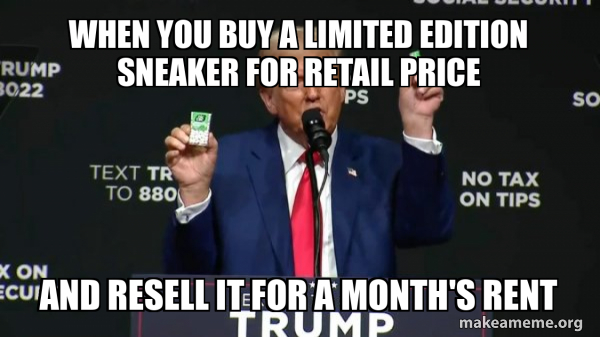 When you buy a limited edition sneaker for retail price And resell it ...