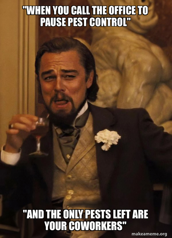 "When you call the office to pause pest control" "And the only pests ...