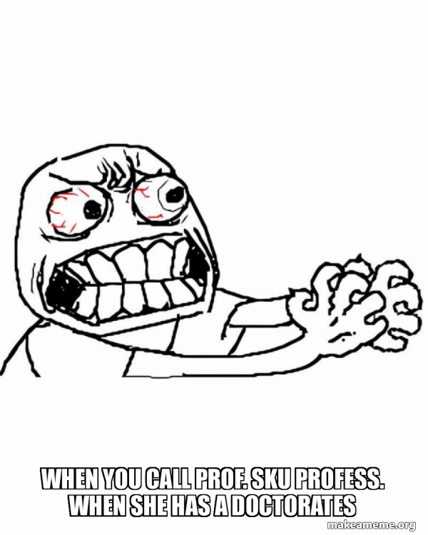 When you call prof. SKU profess. When she has a doctorates - Angry Meme ...