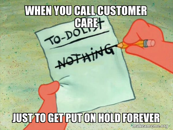 When you call customer care Just to get put on hold forever - TO-DO ...