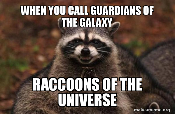 When you call guardians of the galaxy raccoons of the universe - Evil ...