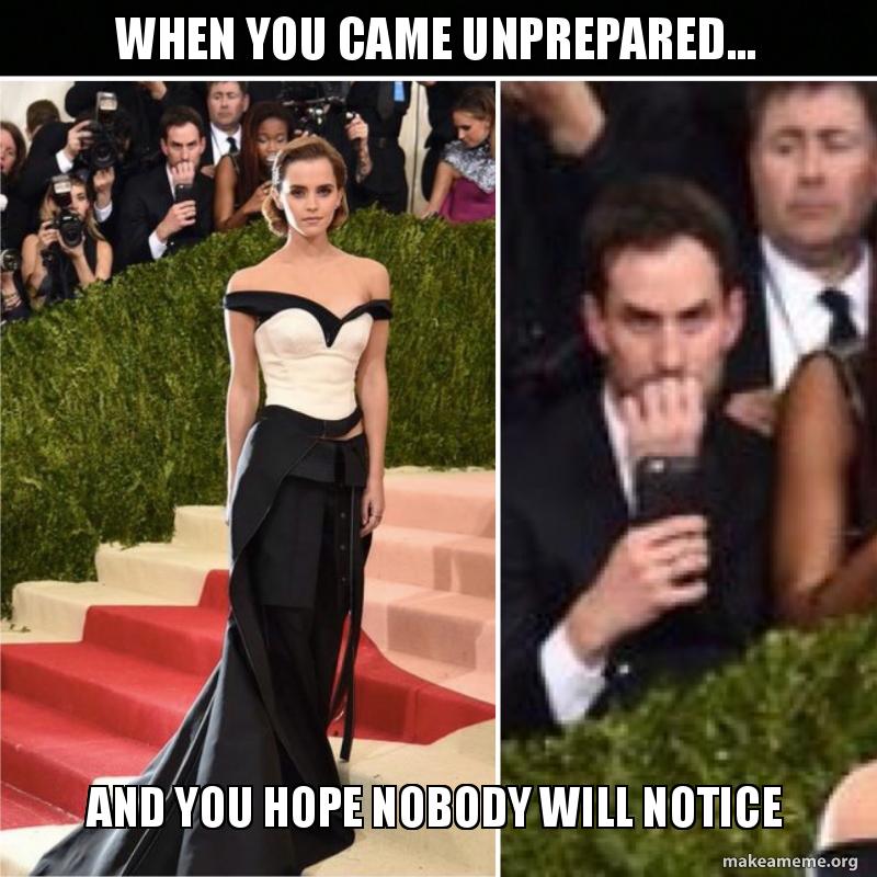 When you came unprepared... And you hope nobody will notice ...