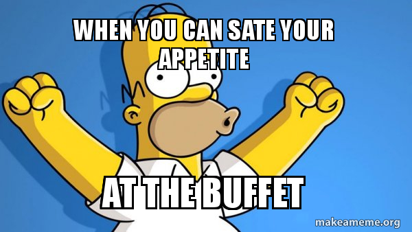 when you can sate your appetite at the buffet - Happy Homer Meme Generator