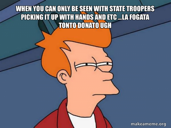 When you can only be seen with state troopers picking it up with hands ...