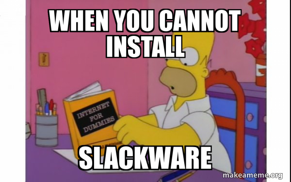 When you cannot install SLACKWARE - Computer Homer Meme Generator