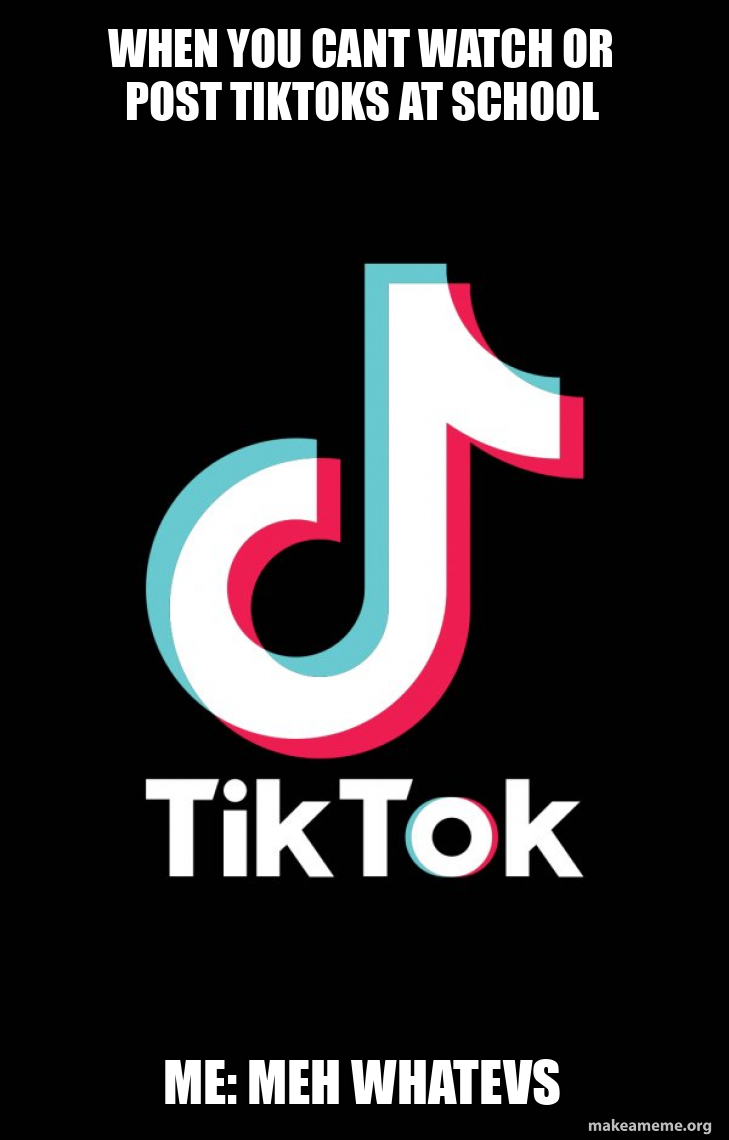 When you cant watch or post tiktoks at school Me: Meh whatevs - TikTok ...