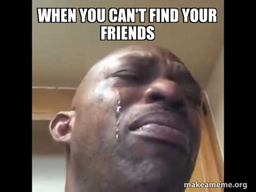 When you can't find your FRiends Meme Generator