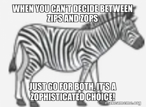 When you can't decide between zips and zops Just go for both, it's a ...