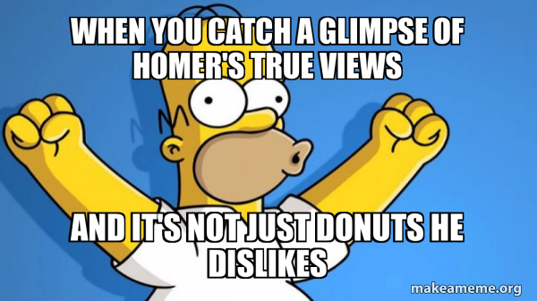 When you catch a glimpse of Homer's true views And it's not just donuts ...