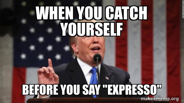 When you catch yourself Before you say "expresso" - Donald Trump Meme ...