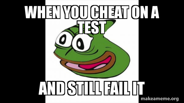 When you cheat on a test AND STILL FAIL IT - Pepega Meme Generator